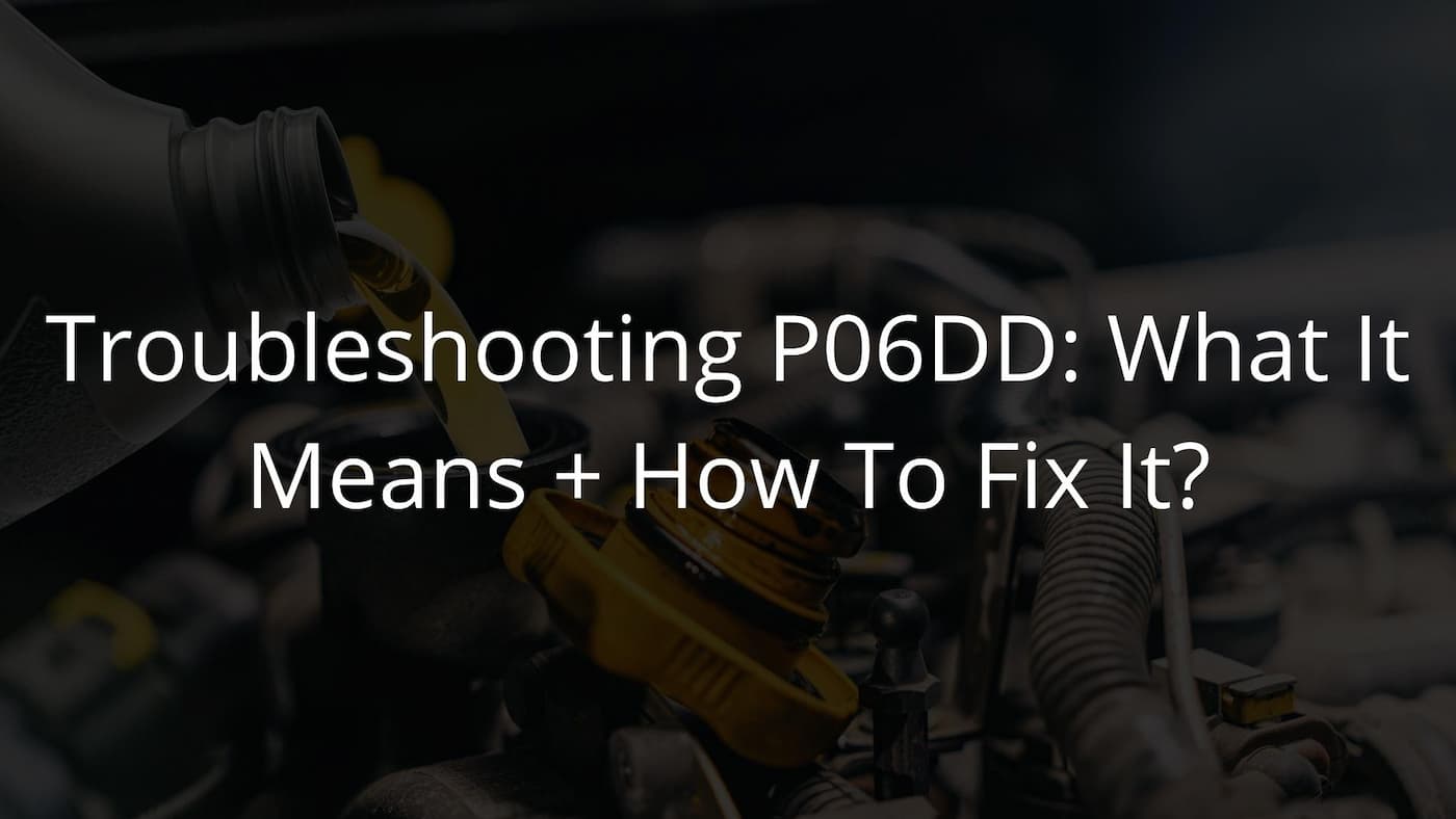 Troubleshooting P06DD: What It Means + How To Fix It?